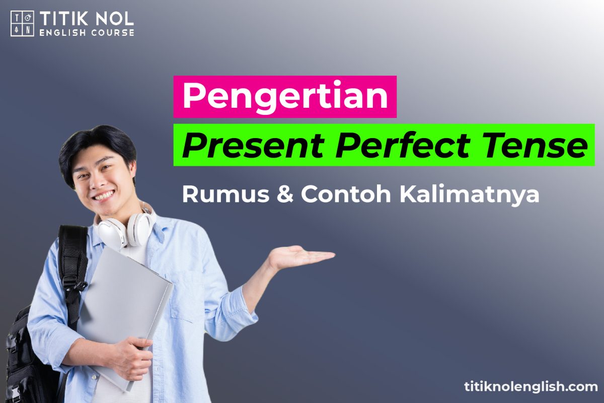 Pengertian Present Perfect Tense: Rumus dan Contoh-contoh Kalimatnya